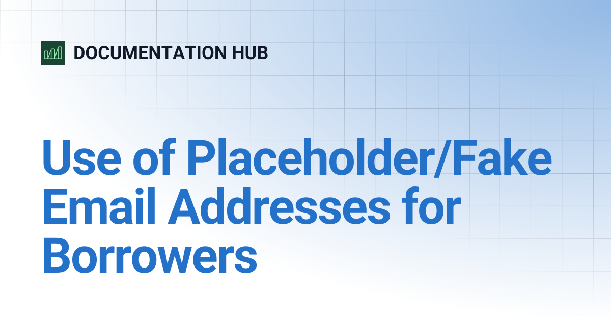Use of Placeholder/Fake Email Addresses for Borrowers | DOCUMENTATION HUB